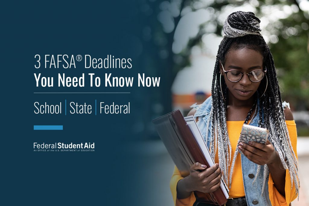 3 FAFSA® Deadlines You Need To Know Now – Federal Student Aid