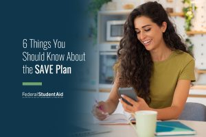 6 Things You Should Know About the SAVE Plan – Federal Student Aid