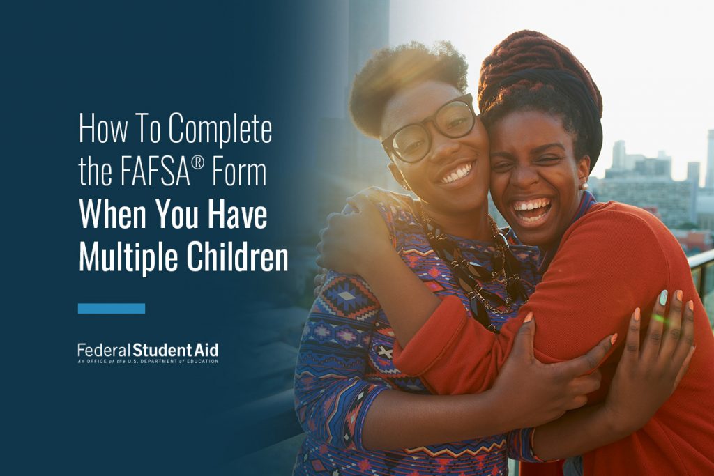 How To Complete the FAFSA® Form When You Have Multiple Children ...